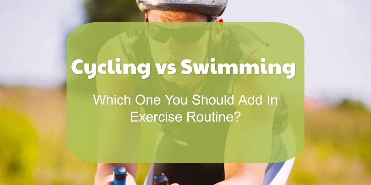 Cycling vs Swimming | Which One You Should Add In Exercise Routine?